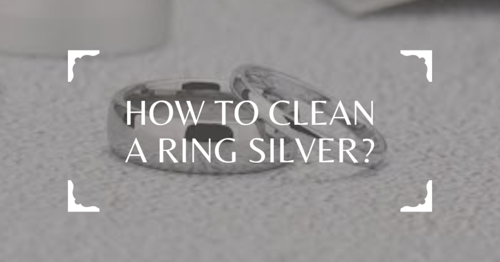 How To Clean A Silver Ring?(let’s take a look) - qeemat.com